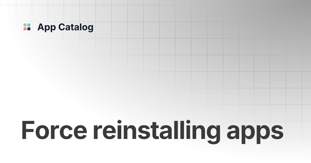 Force reinstalling apps | App Catalog